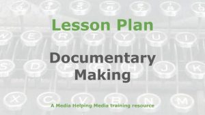 Lesson: How to make a documentary - Media Helping Media